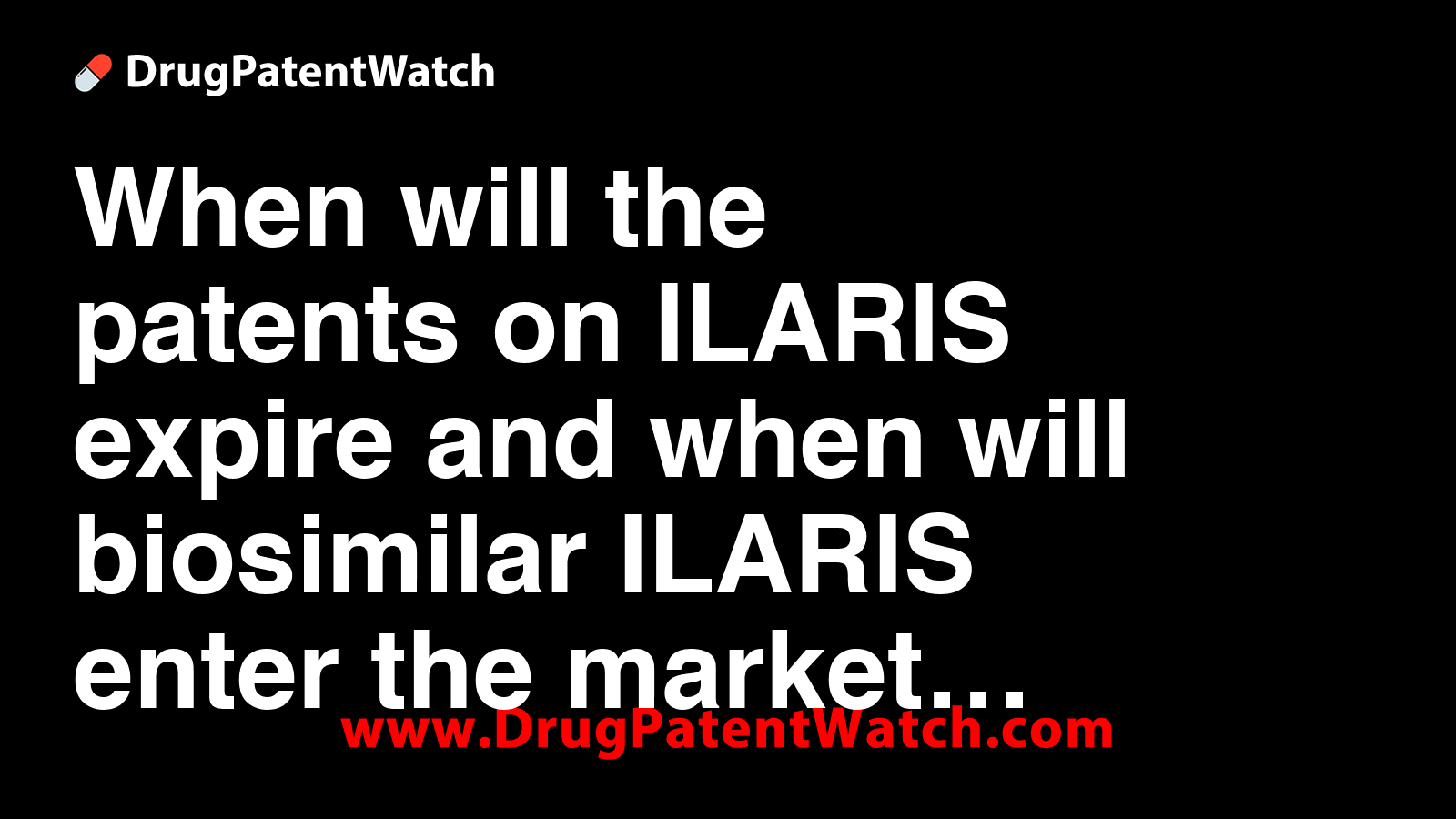When will the patents on ILARIS expire, and when will biosimilar ILARIS ...