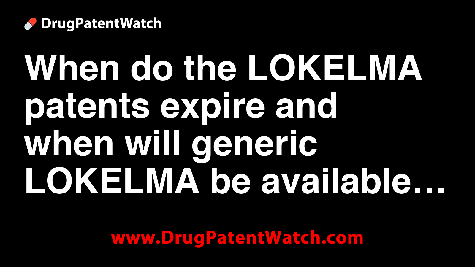 When do the LOKELMA patents expire, and when will generic LOKELMA be ...