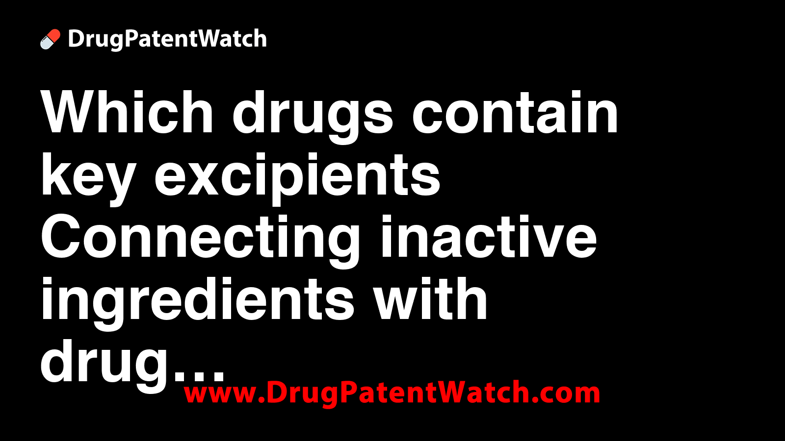 Which drugs contain key excipients? Connecting inactive ingredients ...