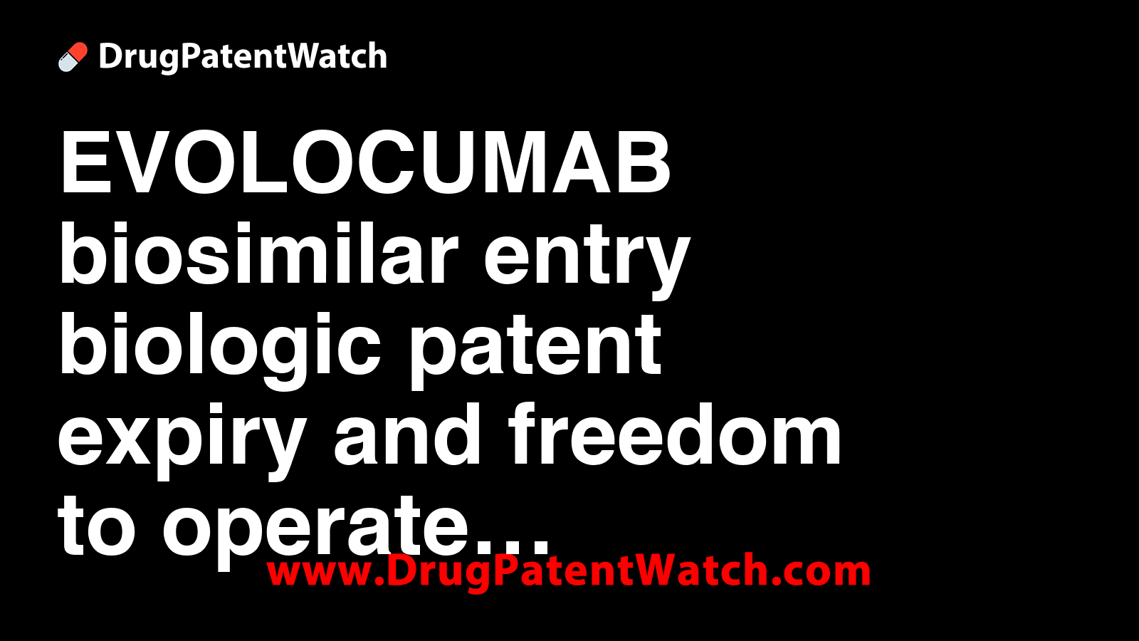 EVOLOCUMAB biosimilar entry, biologic patent expiry and freedom to operate