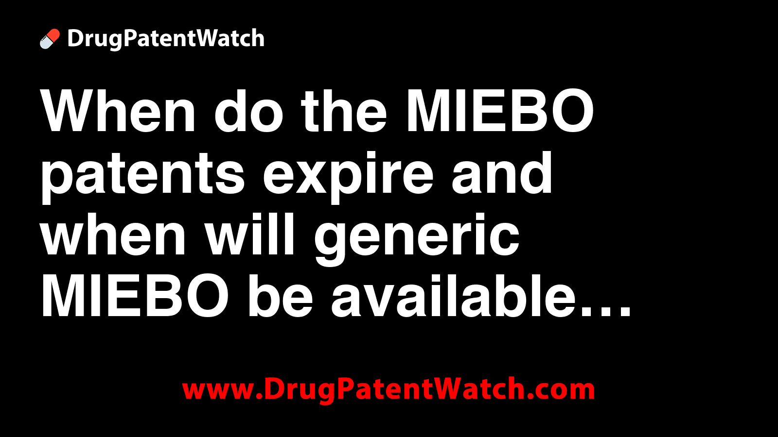 When do the MIEBO patents expire, and when will generic MIEBO be available?