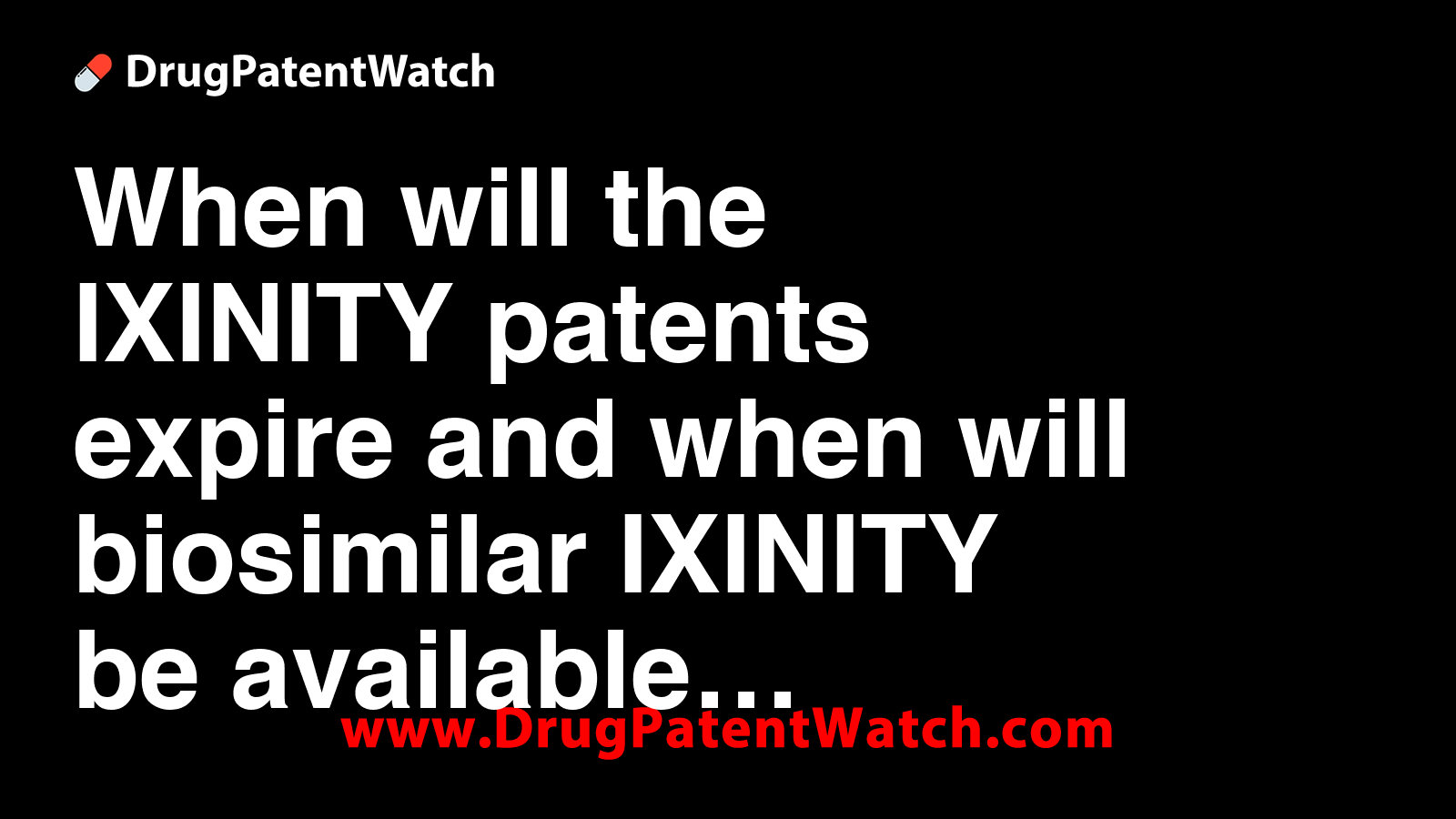 When will the IXINITY patents expire, and when will biosimilar IXINITY ...