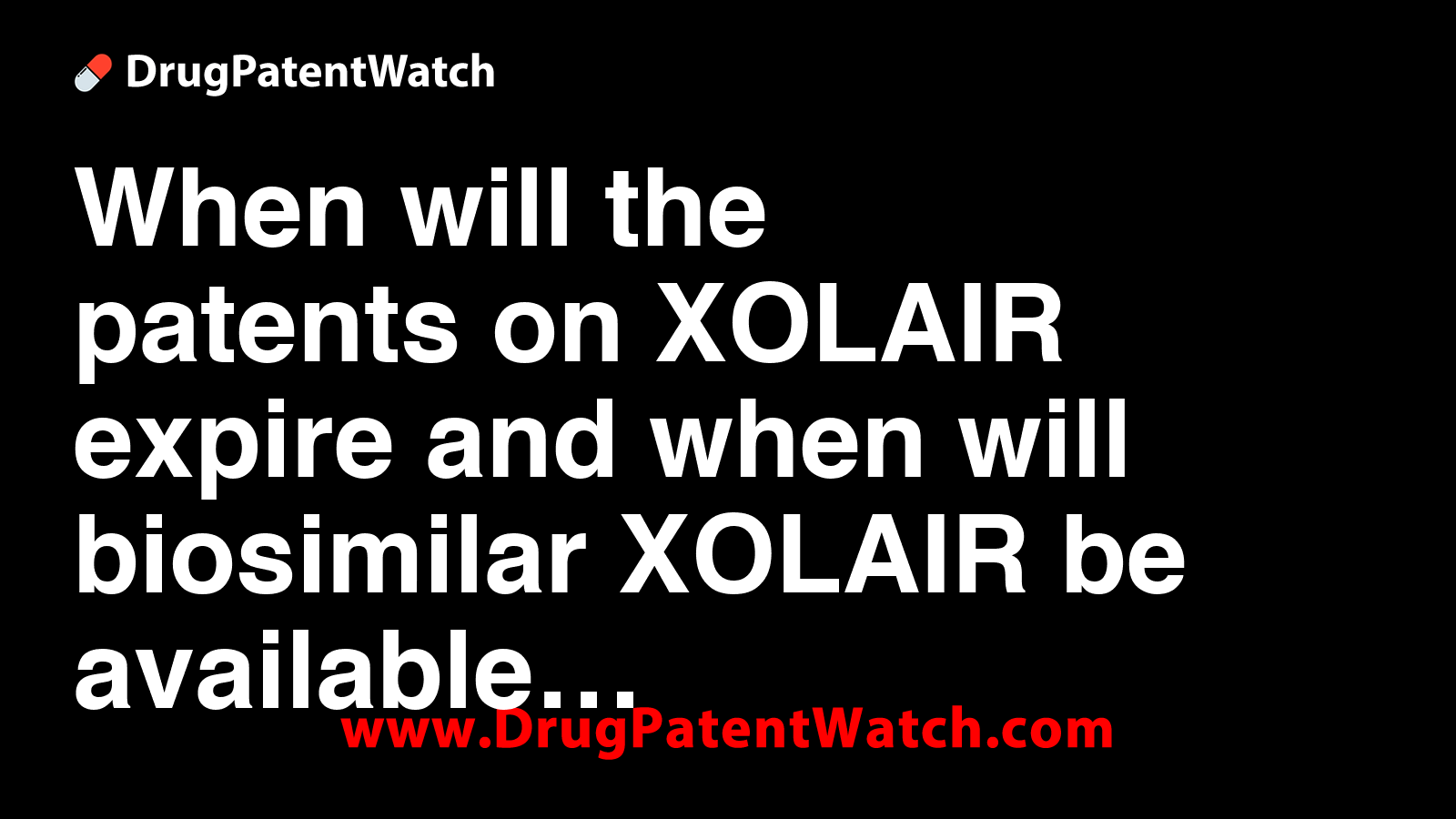 When will the patents on XOLAIR expire, and when will biosimilar XOLAIR ...