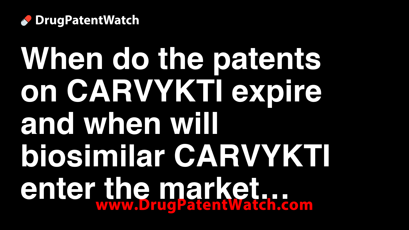 When do the patents on CARVYKTI expire, and when will biosimilar ...