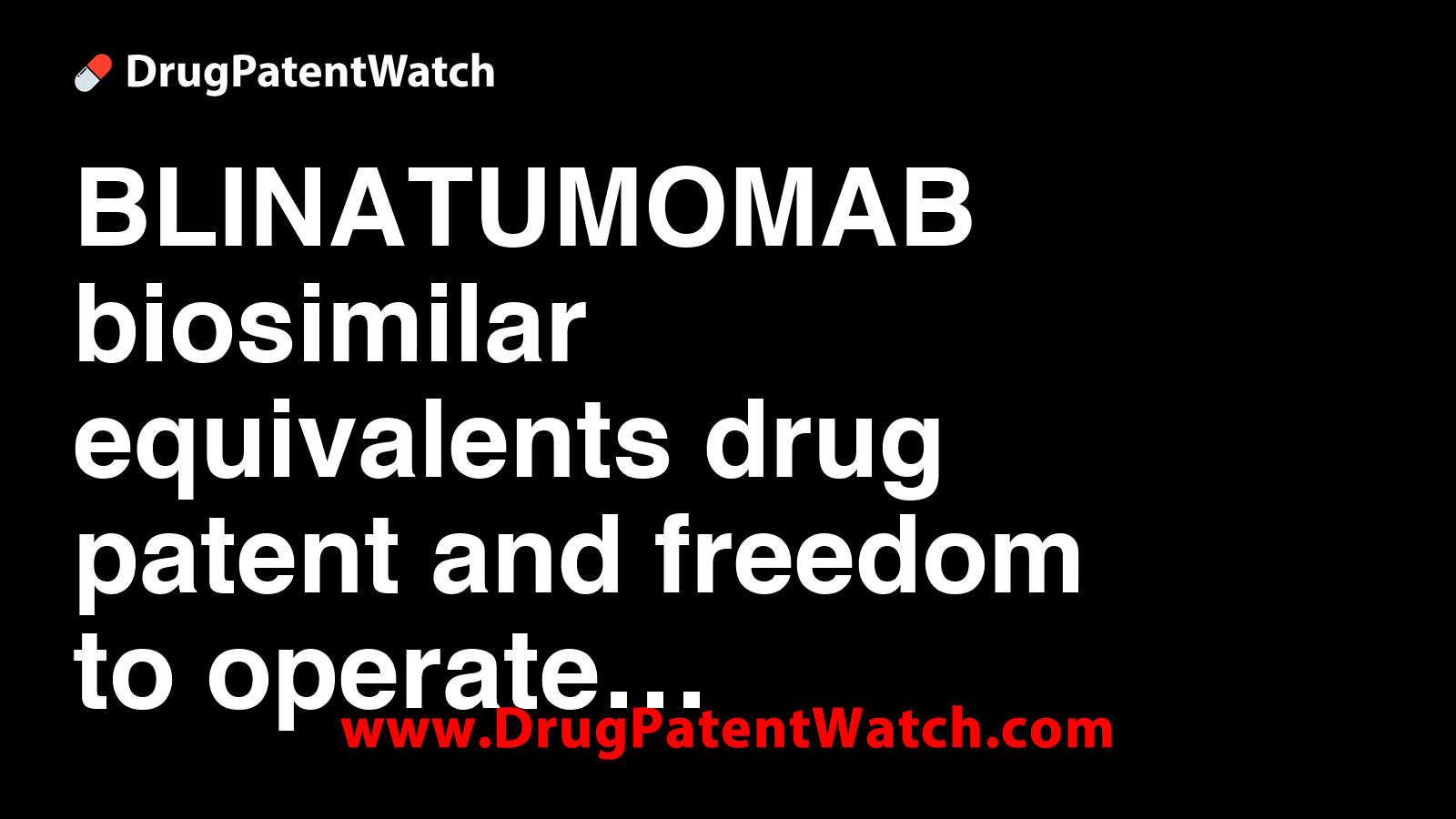 BLINATUMOMAB biosimilar equivalents, drug patent and freedom to operate