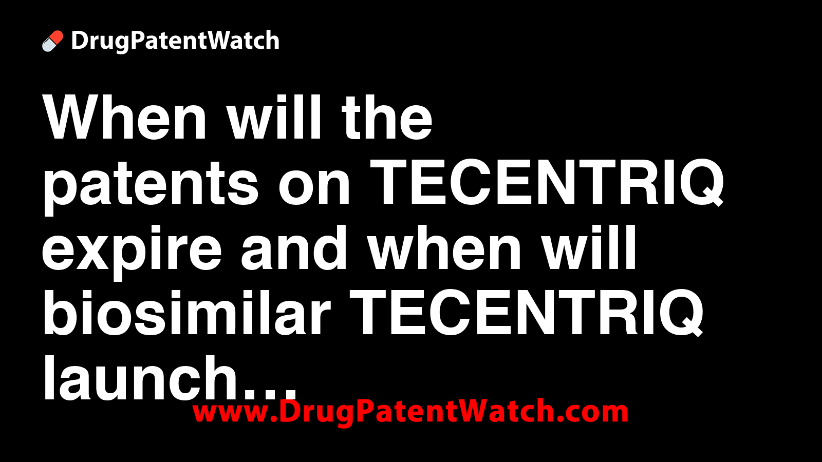 When will the patents on TECENTRIQ expire, and when will biosimilar ...