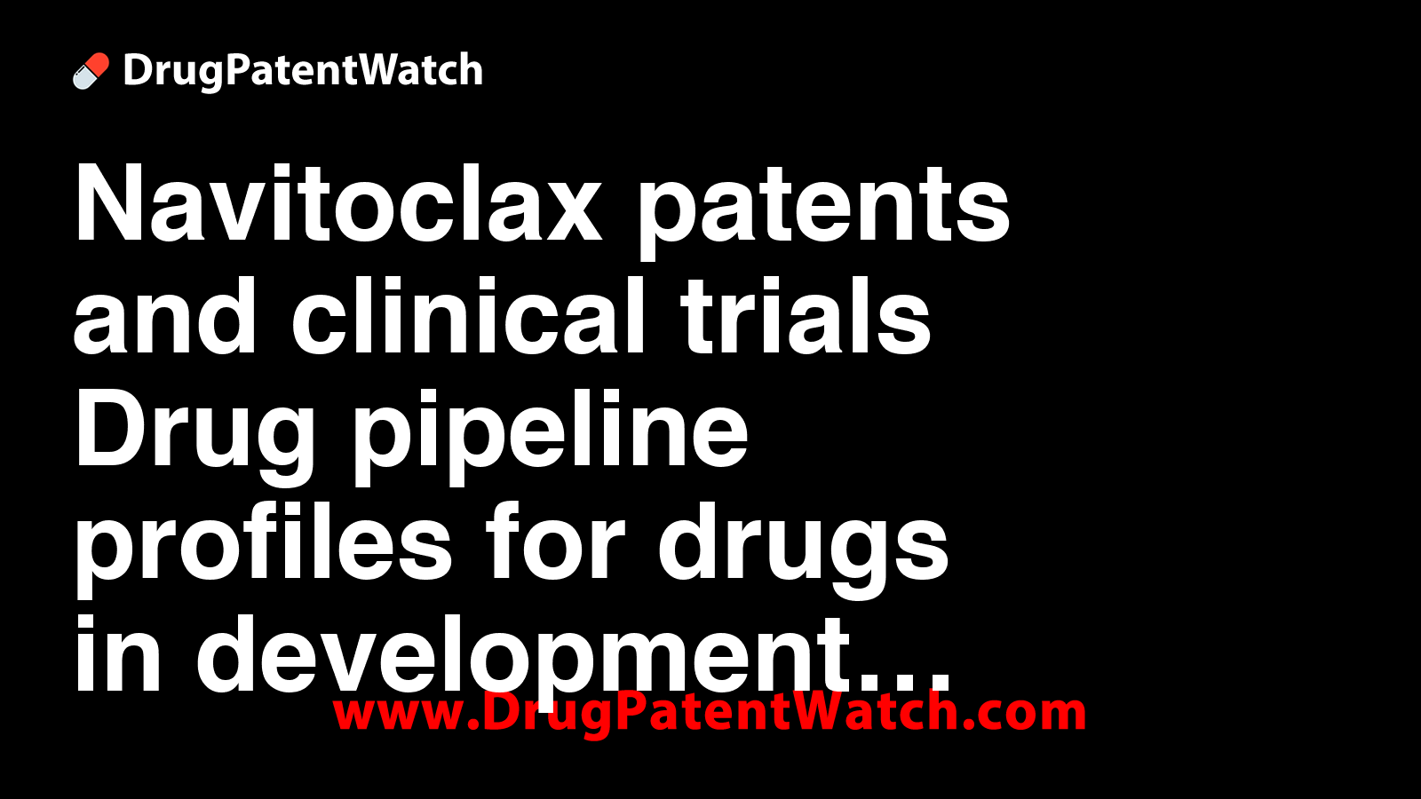 Navitoclax patents and clinical trials: Drug pipeline profiles for ...