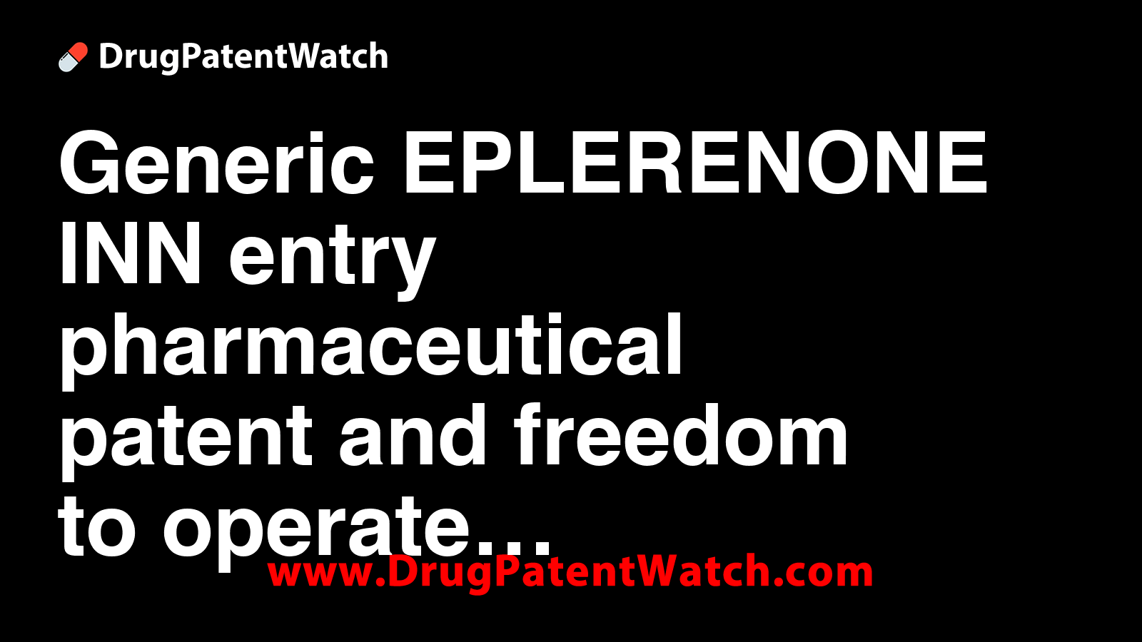 Generic EPLERENONE INN entry, pharmaceutical patent and freedom to operate