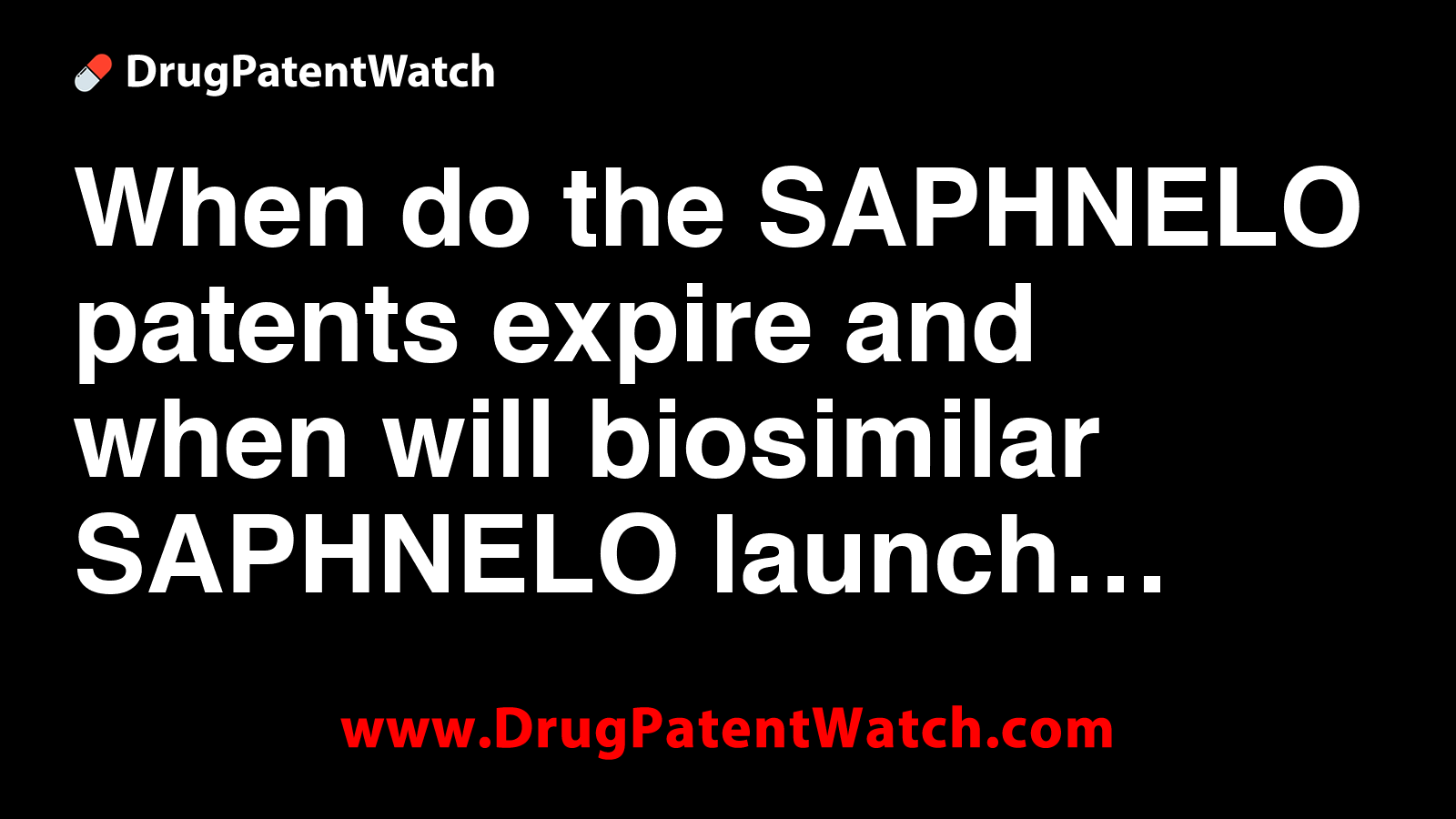 When do the SAPHNELO patents expire, and when will biosimilar SAPHNELO ...