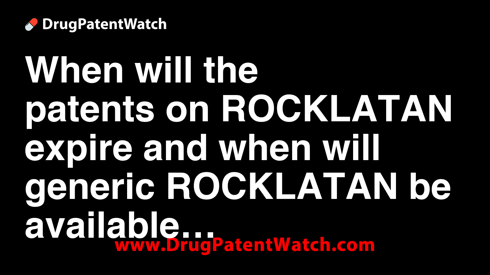 When will the patents on ROCKLATAN expire, and when will generic ...