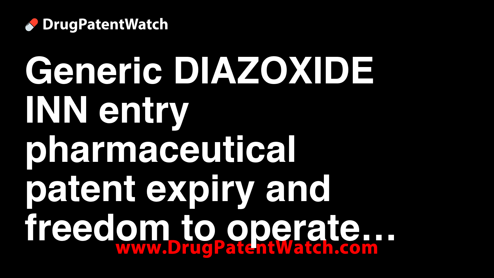 Generic DIAZOXIDE INN entry, pharmaceutical patent expiry and freedom ...