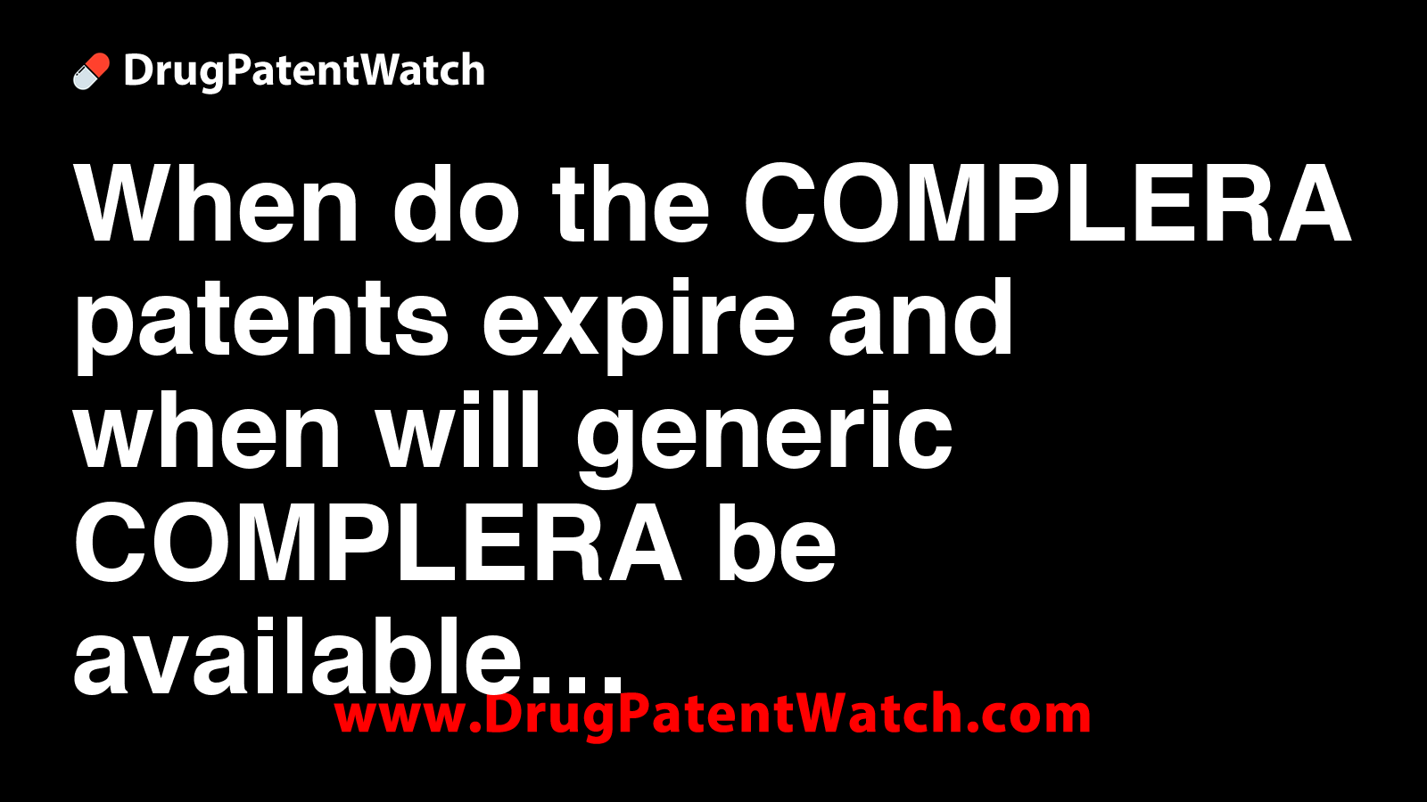When do the COMPLERA patents expire, and when will generic COMPLERA be ...