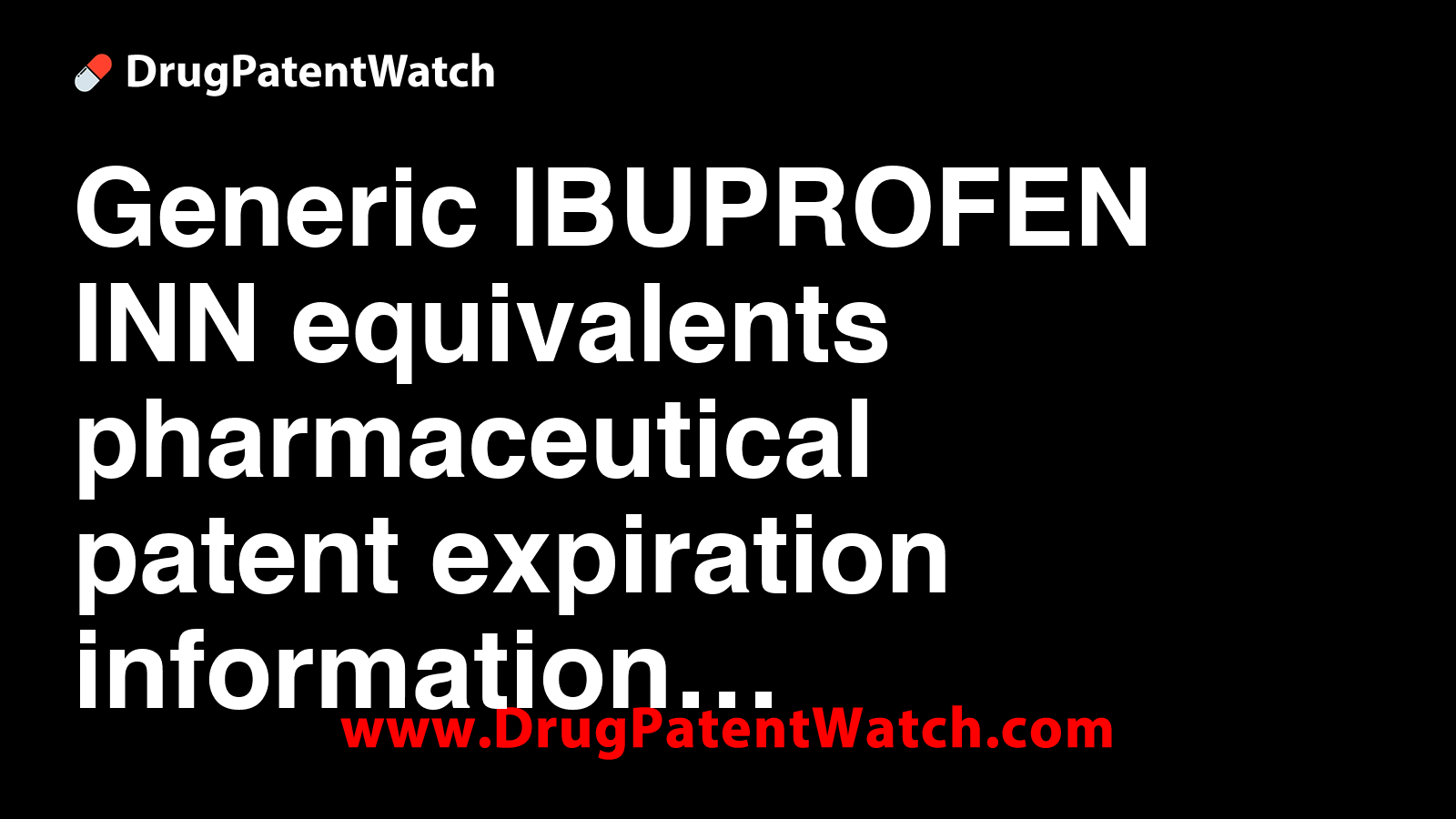 Generic IBUPROFEN INN equivalents, pharmaceutical patent expiration ...