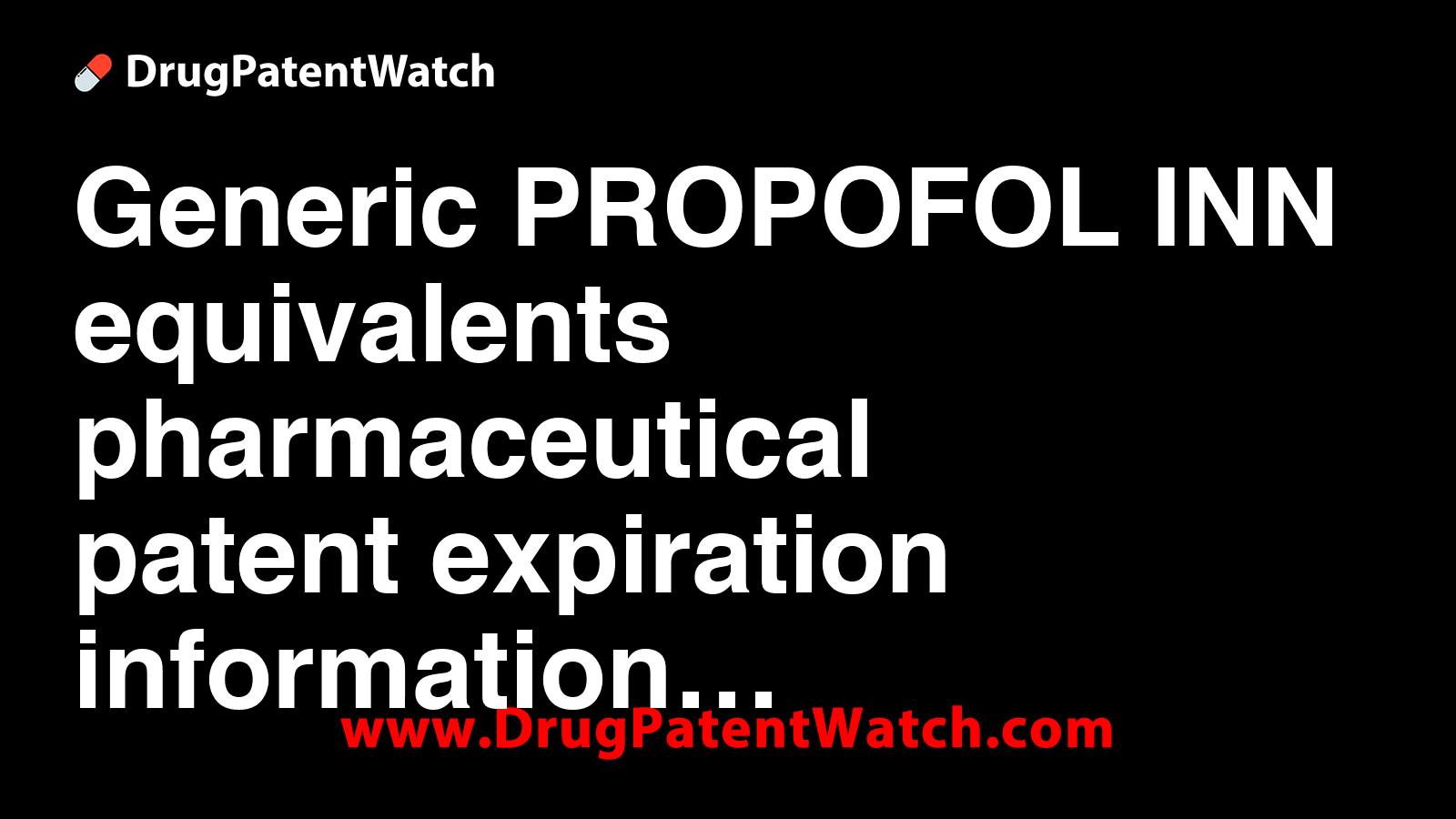 Generic PROPOFOL INN equivalents, pharmaceutical patent expiration ...