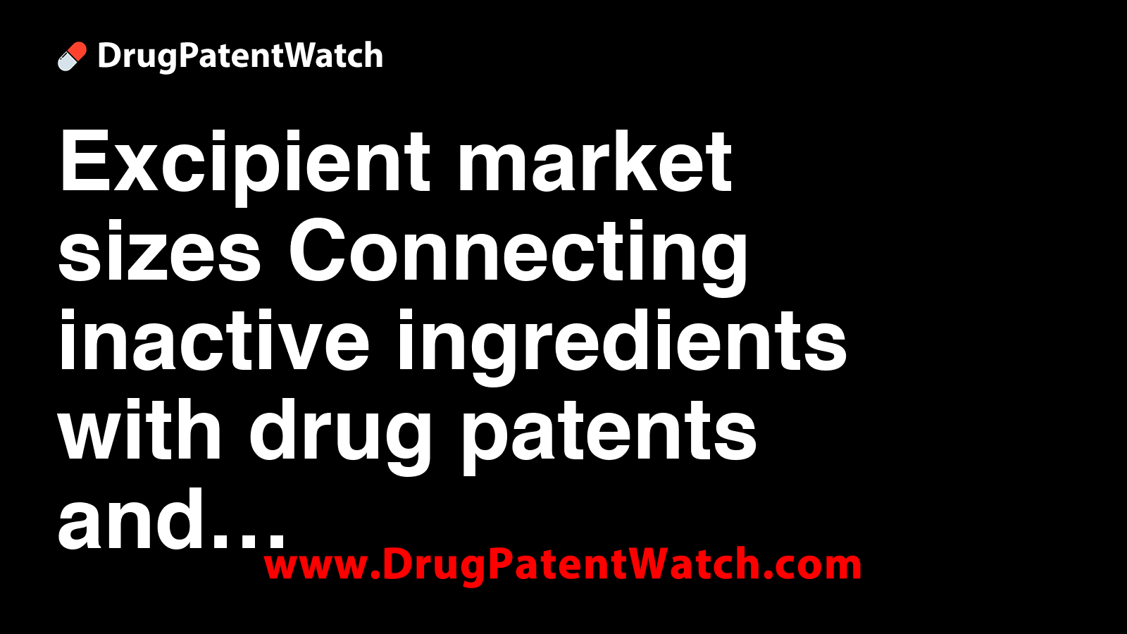 Excipient market sizes: Connecting inactive ingredients with drug ...