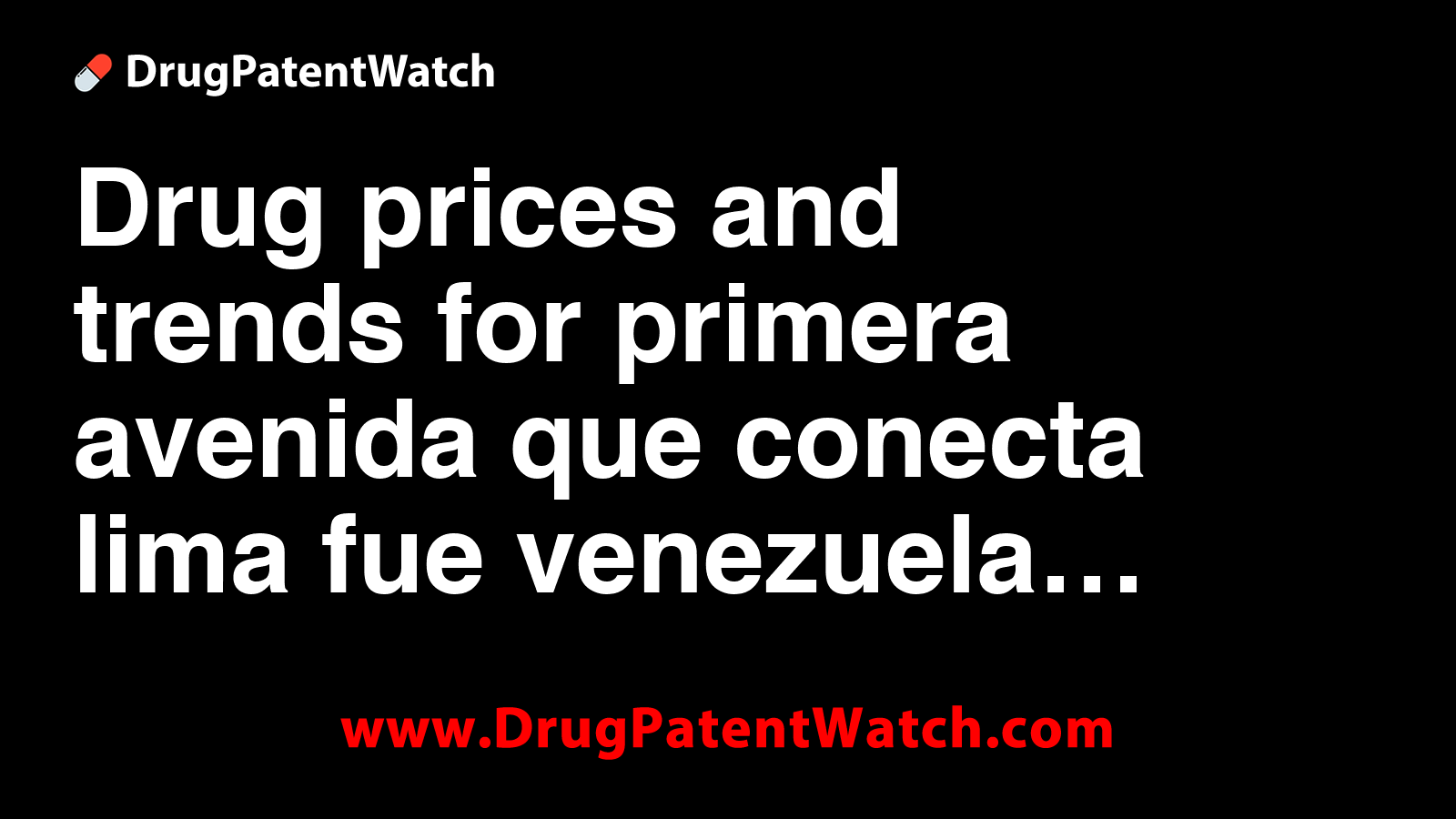 Drug prices and trends for primera avenida que conecta lima fue venezuela
