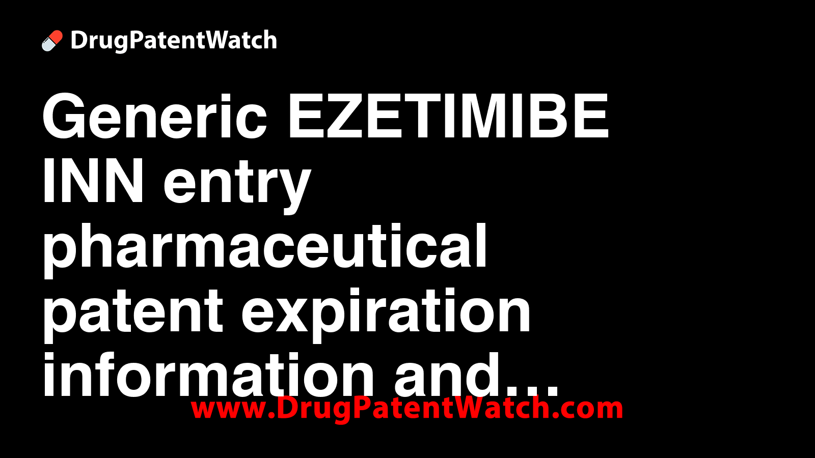 Generic EZETIMIBE INN entry, pharmaceutical patent expiration ...