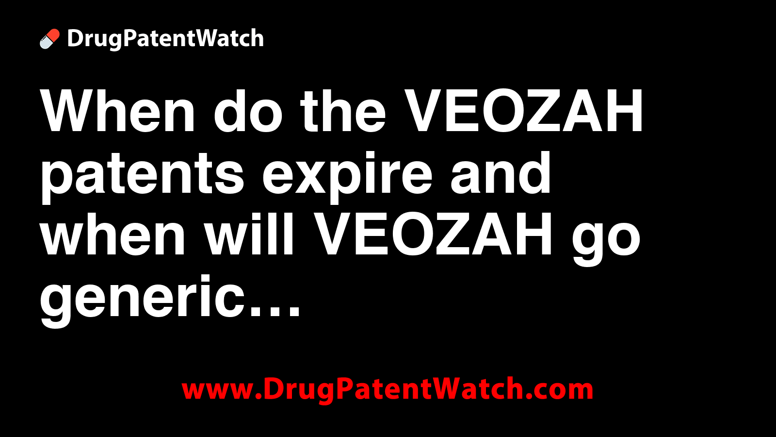 When do the VEOZAH patents expire, and when will VEOZAH go generic?