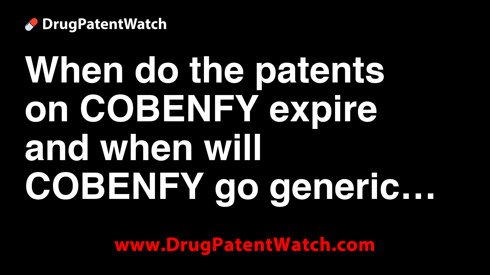 When do the patents on COBENFY expire, and when will COBENFY go generic?