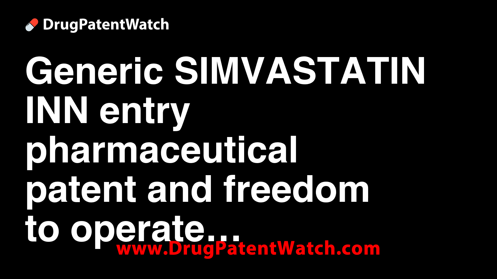 Generic SIMVASTATIN INN entry, pharmaceutical patent and freedom to operate
