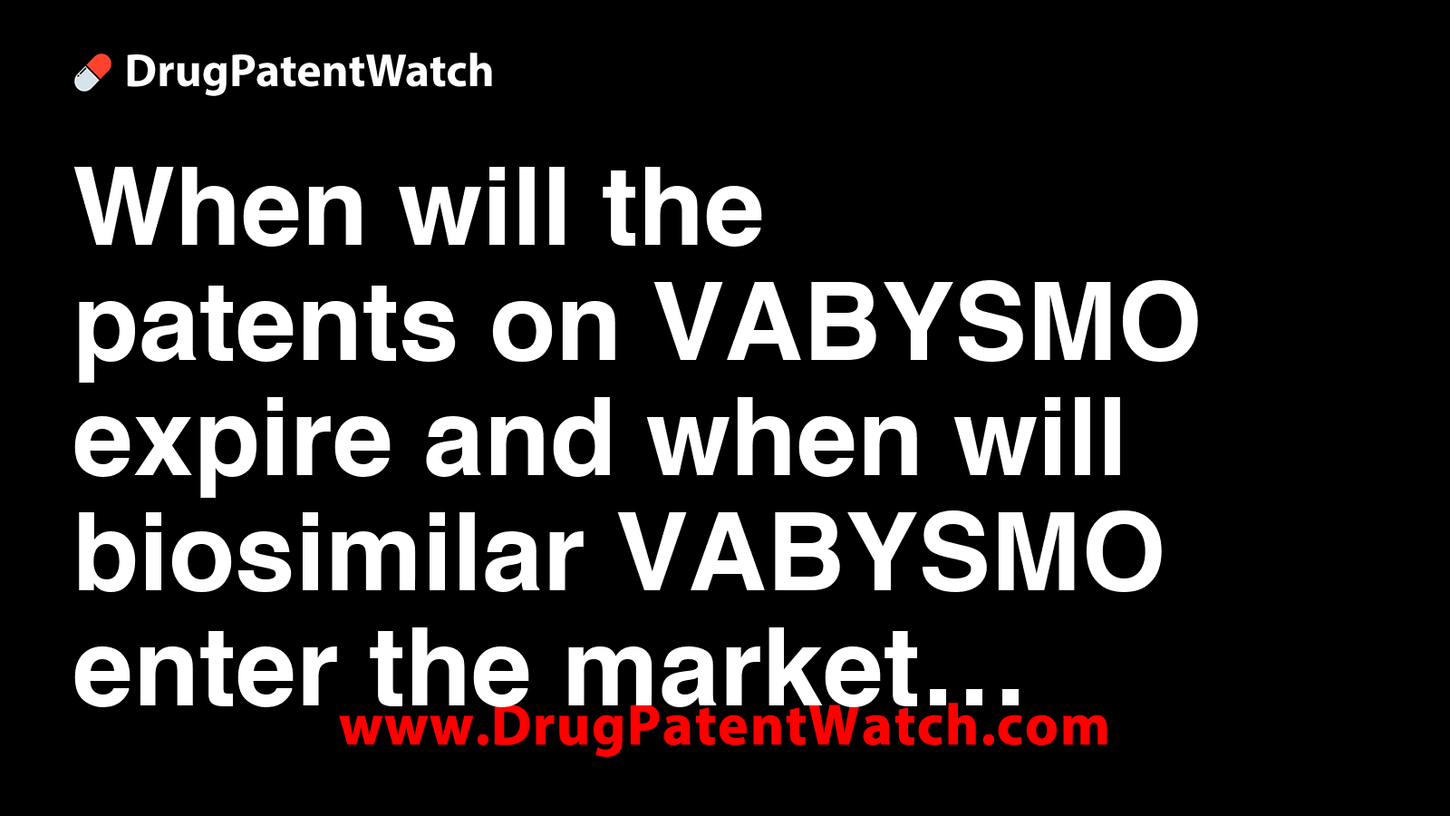 When will the patents on VABYSMO expire, and when will biosimilar ...