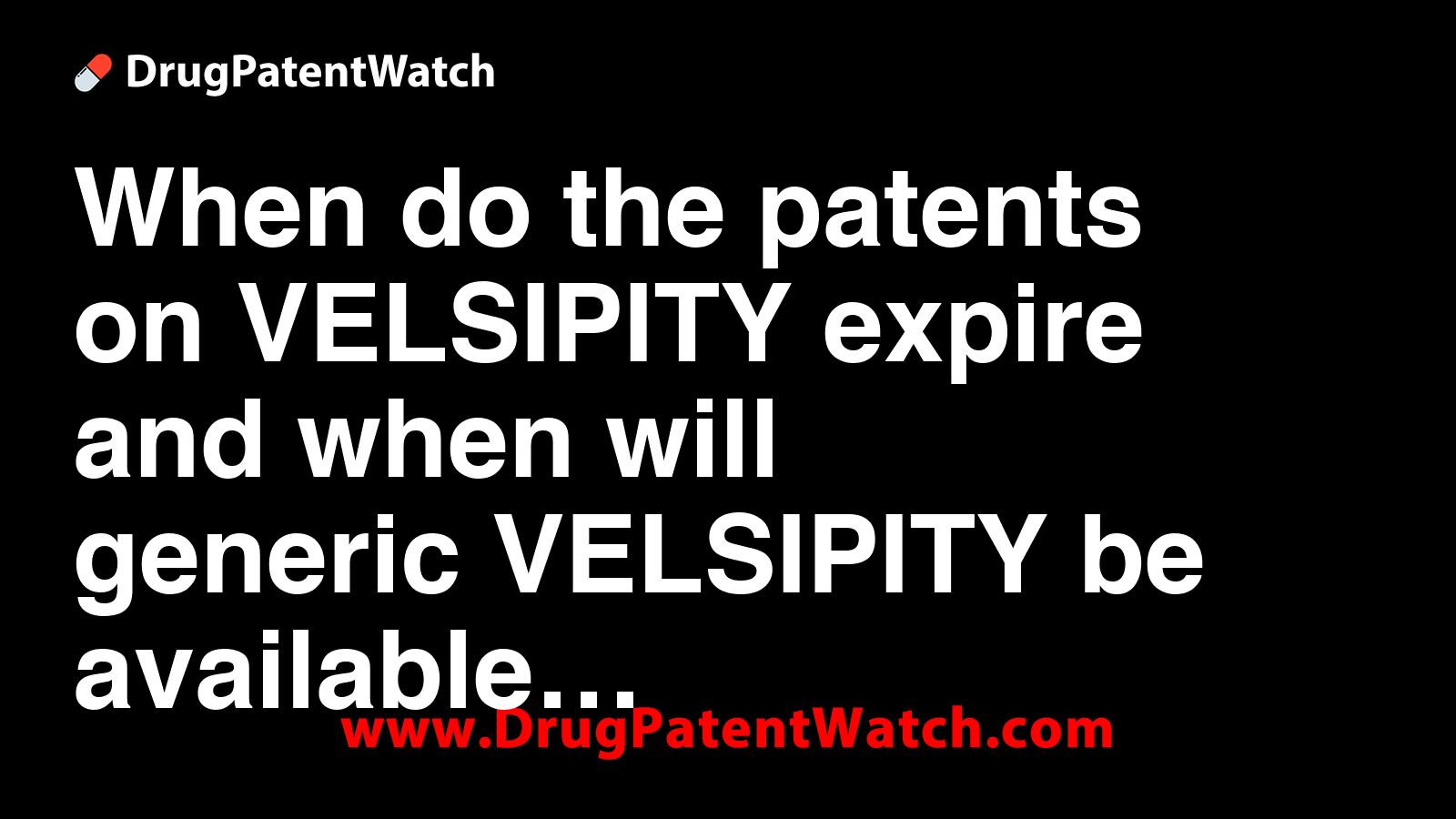 When do the patents on VELSIPITY expire, and when will generic ...