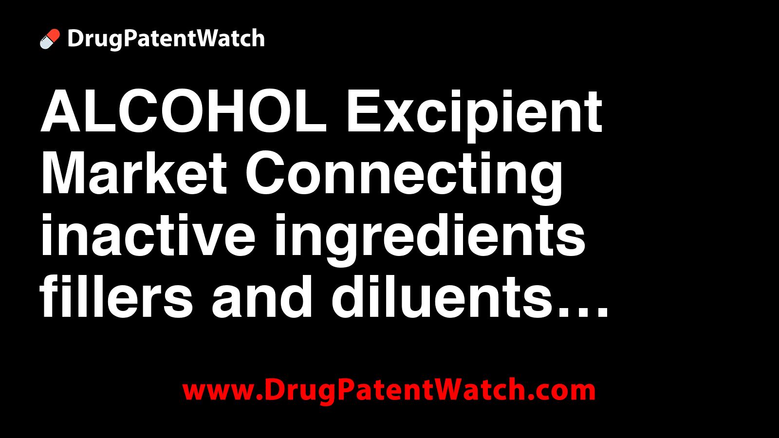 ALCOHOL Excipient Market: Connecting inactive ingredients, fillers and ...