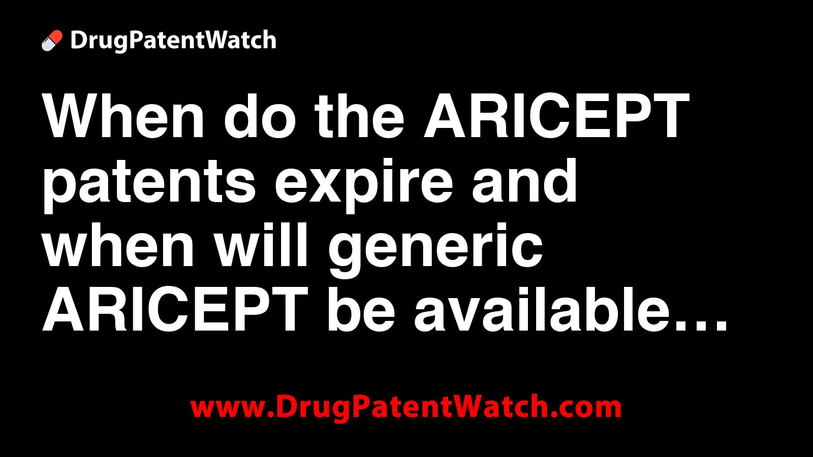 When do the ARICEPT patents expire, and when will generic ARICEPT be ...