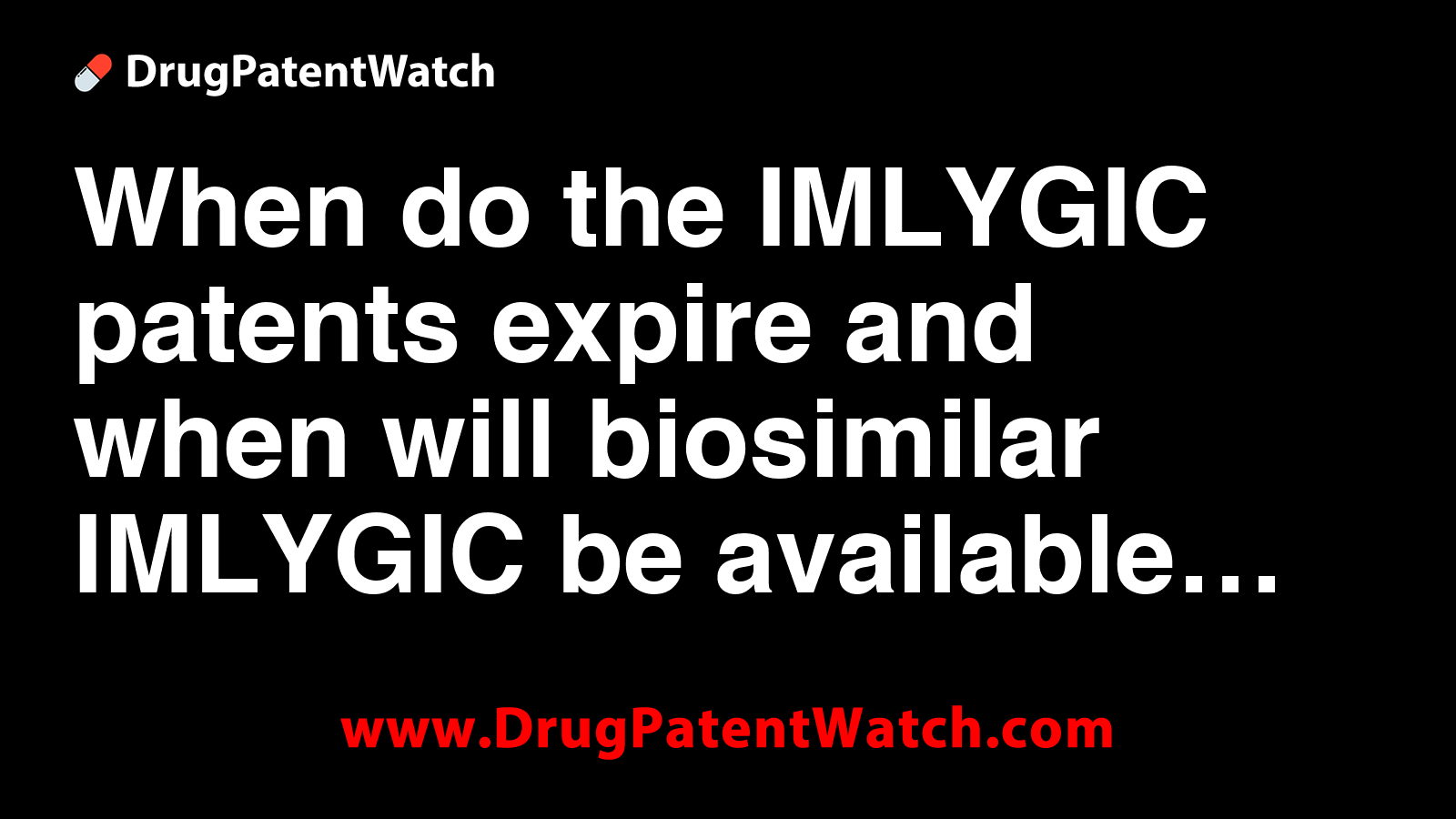 When do the IMLYGIC patents expire, and when will biosimilar IMLYGIC be ...