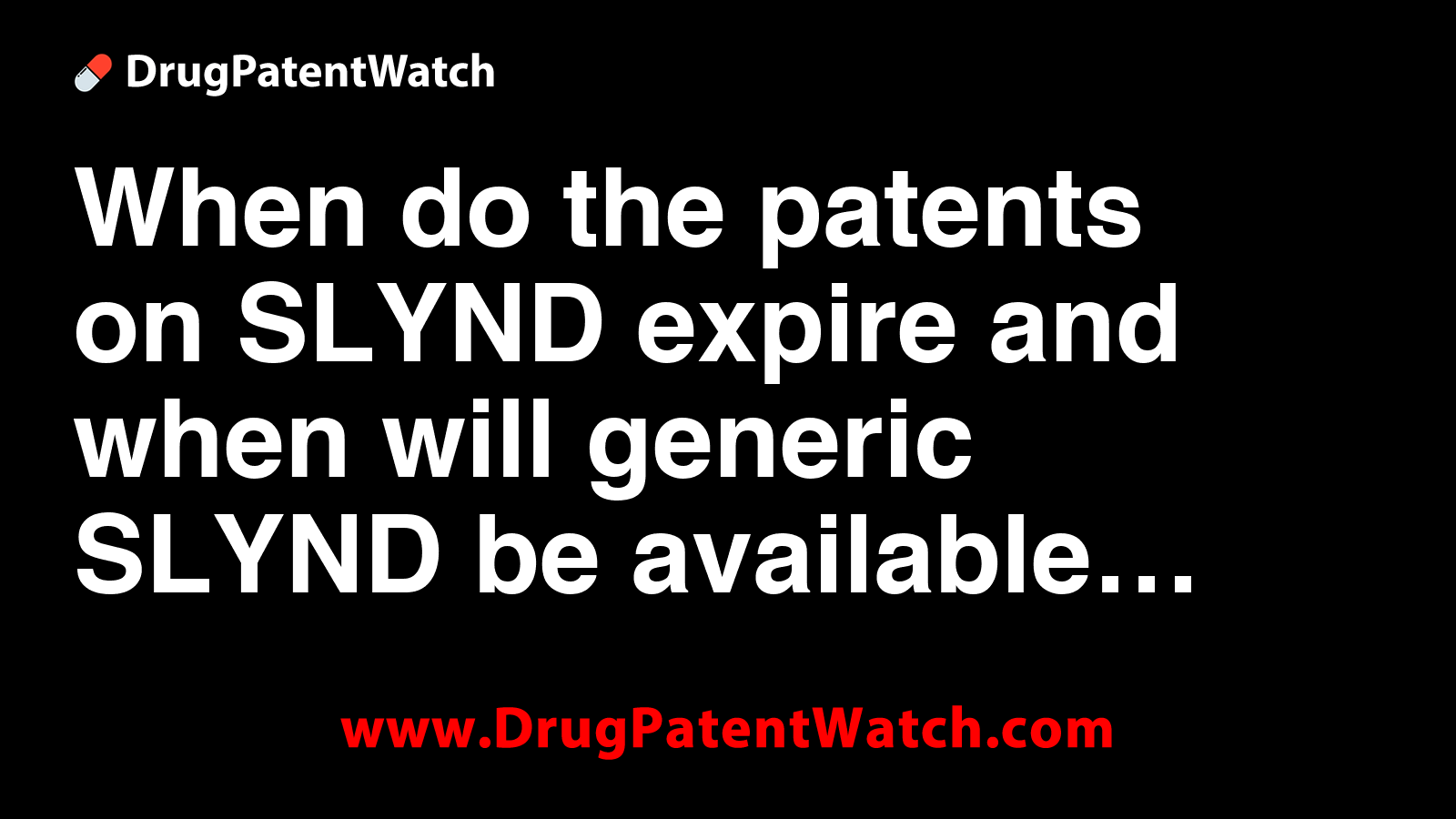 When do the patents on SLYND expire, and when will generic SLYND be ...