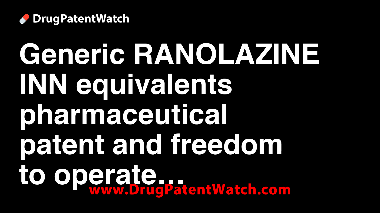 Generic RANOLAZINE INN equivalents, pharmaceutical patent and freedom ...