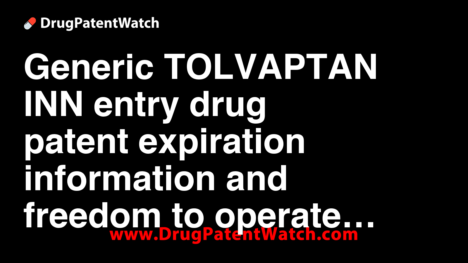 Generic TOLVAPTAN INN entry, drug patent expiration information and ...