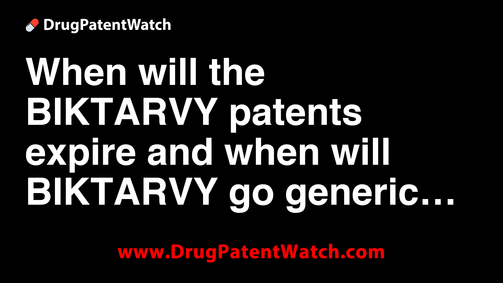 When will the BIKTARVY patents expire, and when will BIKTARVY go generic?