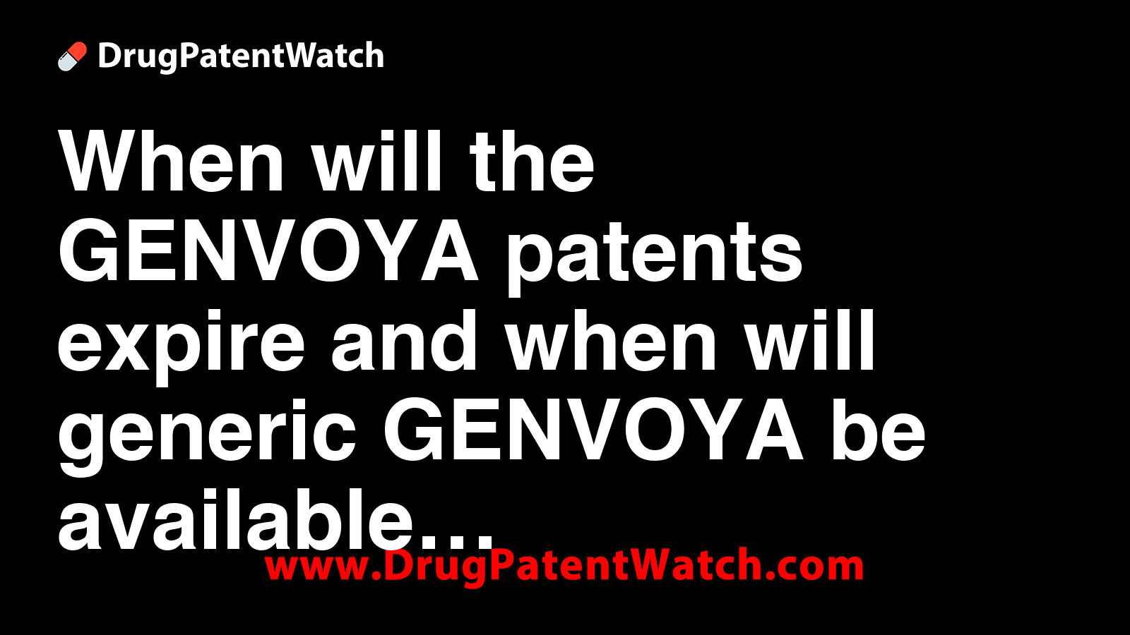 When will the GENVOYA patents expire, and when will generic GENVOYA be ...