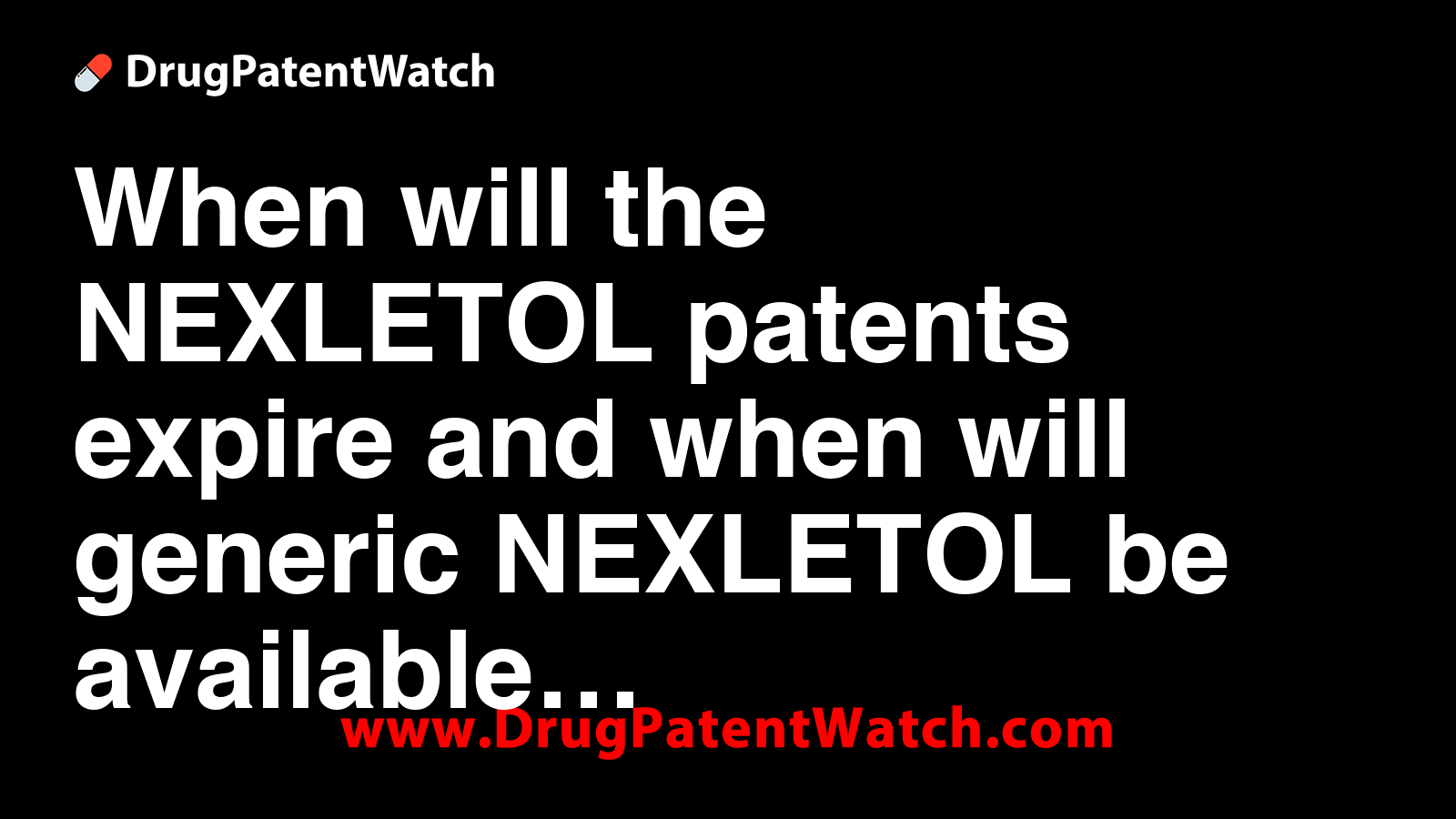 When will the NEXLETOL patents expire, and when will generic NEXLETOL ...