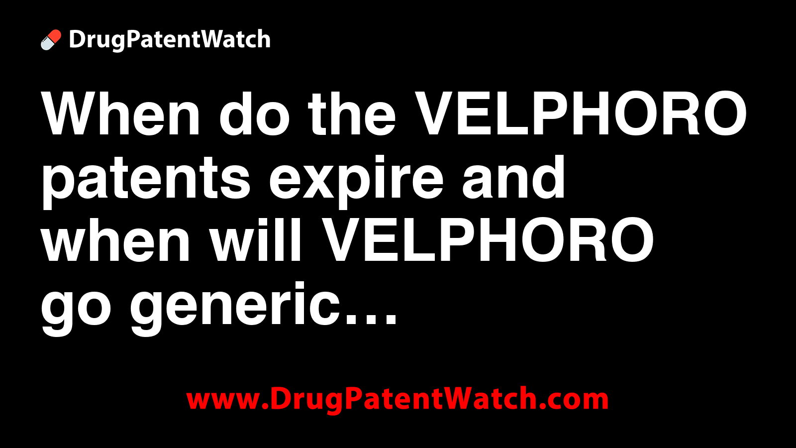 When do the VELPHORO patents expire, and when will VELPHORO go generic?