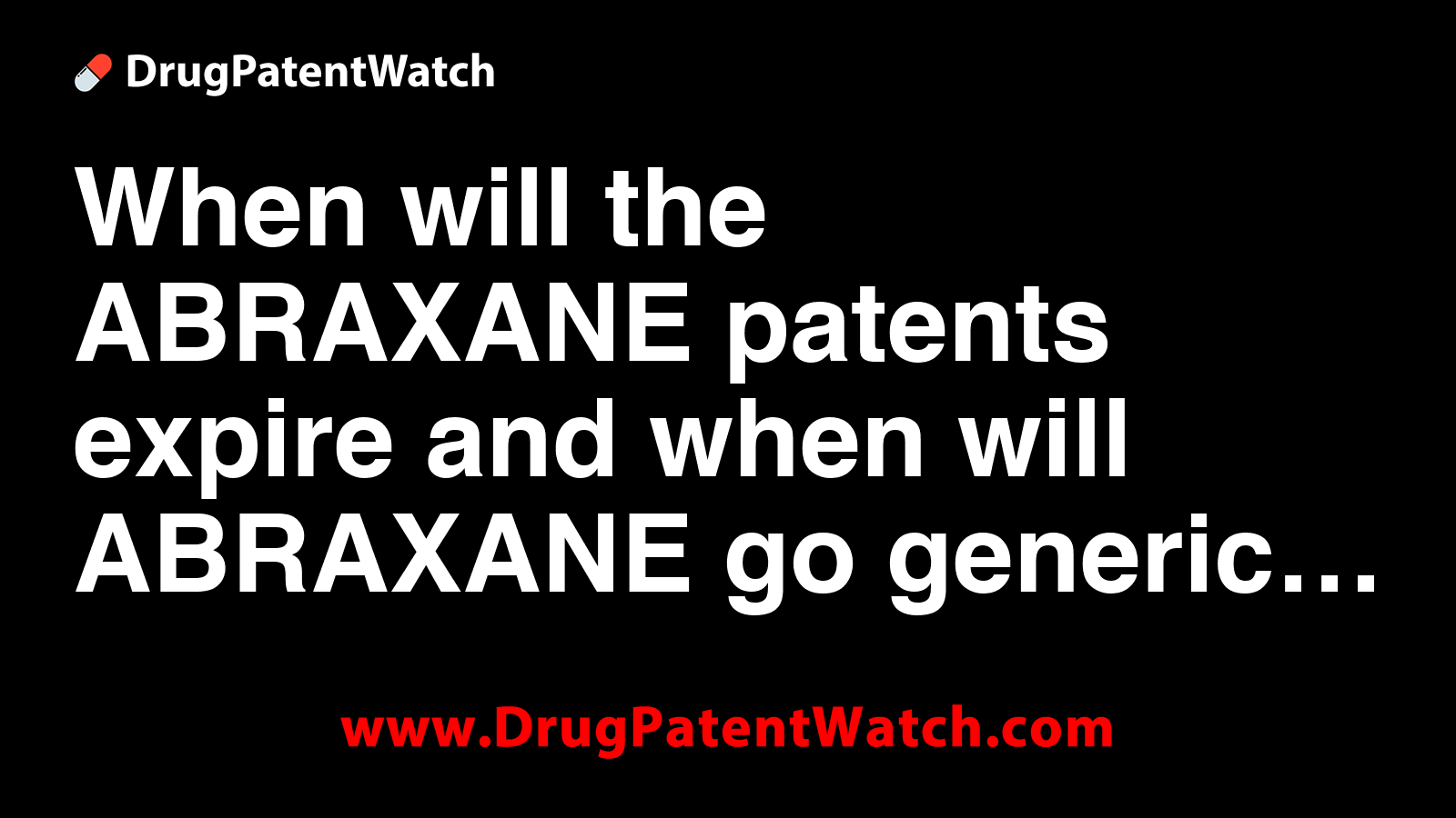 When will the ABRAXANE patents expire, and when will ABRAXANE go generic?