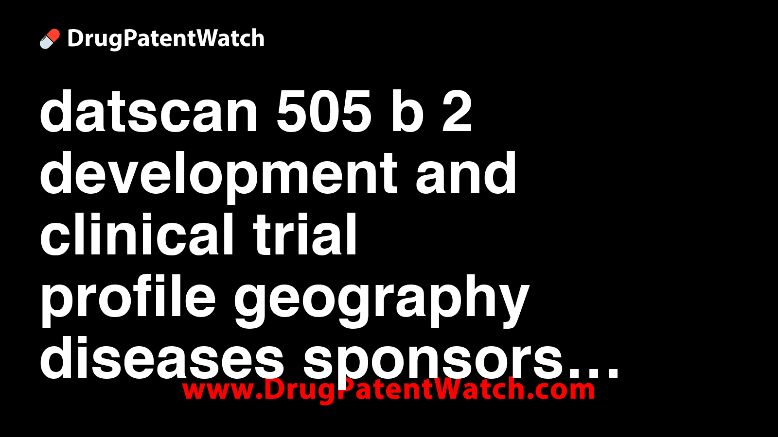datscan - 505(b)(2) development and clinical trial profile - geography ...