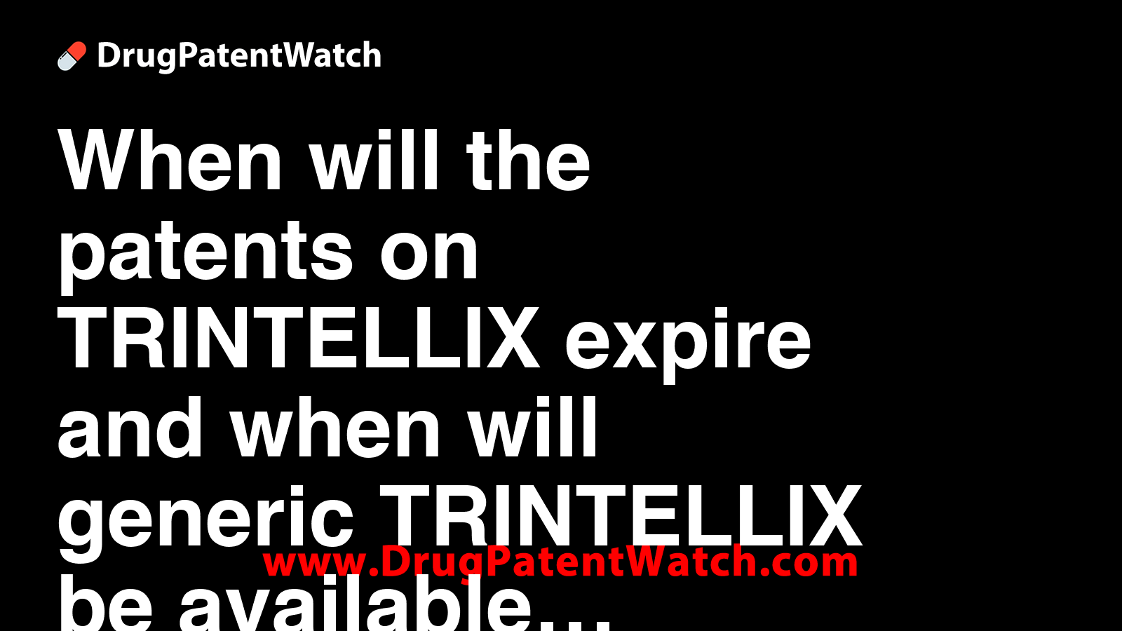 When will the patents on TRINTELLIX expire, and when will generic ...