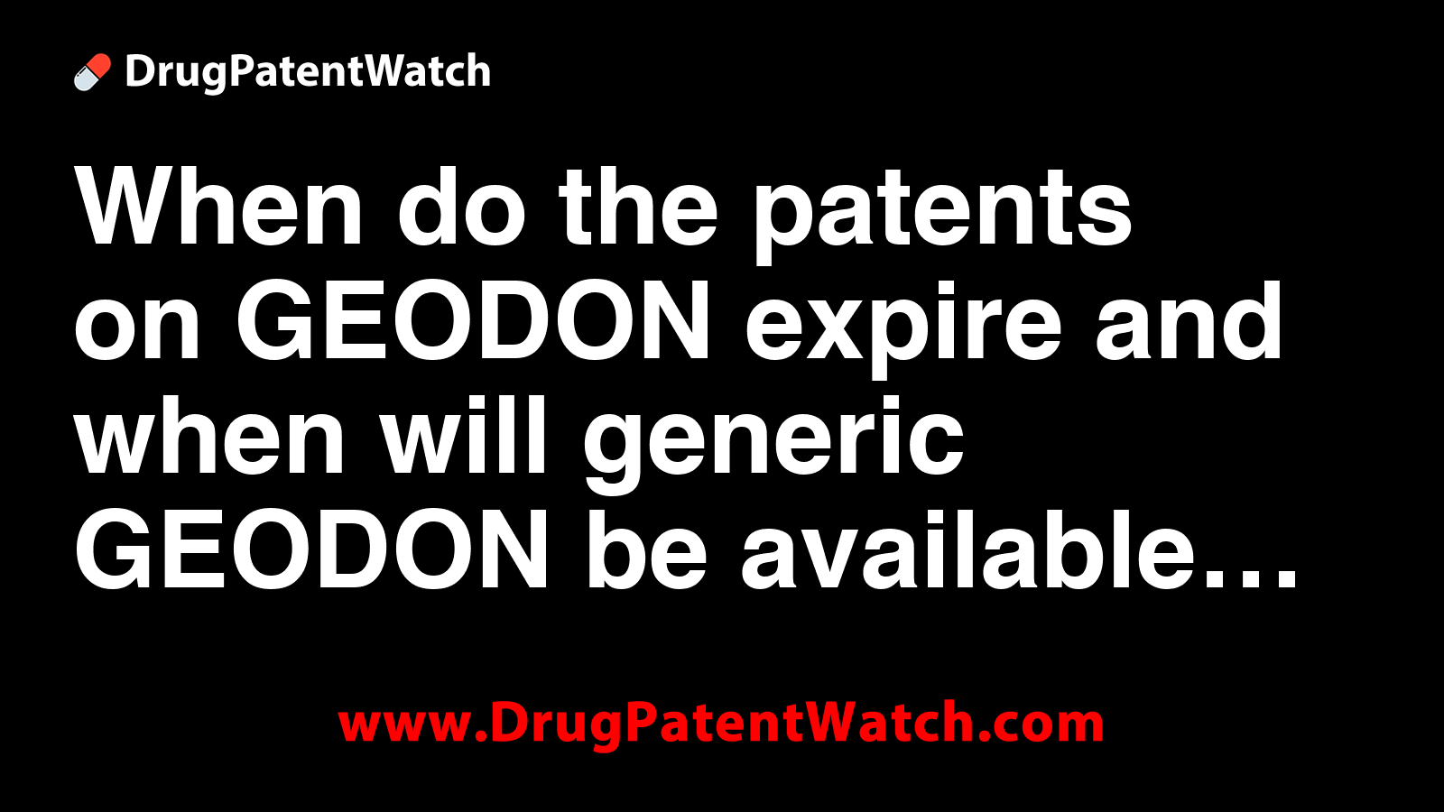 When do the patents on GEODON expire, and when will generic GEODON be ...