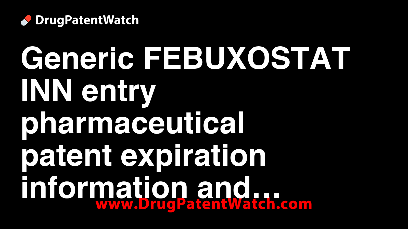 Generic FEBUXOSTAT INN entry, pharmaceutical patent expiration ...