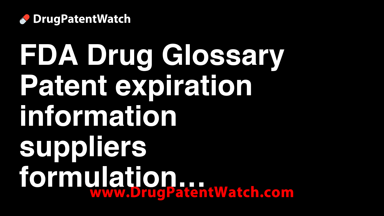 FDA Drug Glossary - Patent expiration information, suppliers, formulation