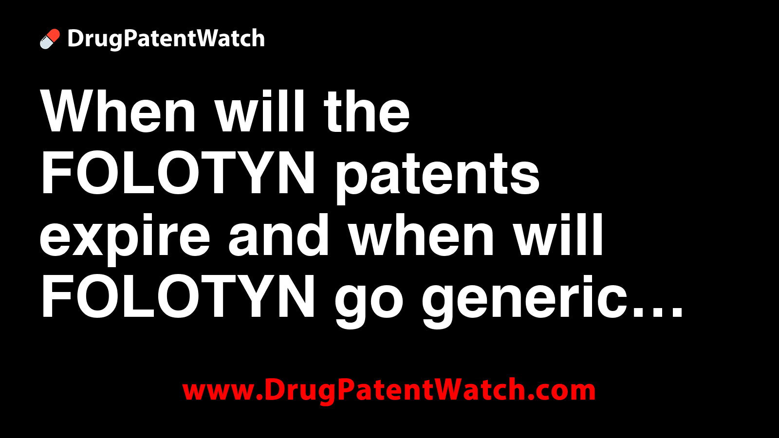When will the FOLOTYN patents expire, and when will FOLOTYN go generic?