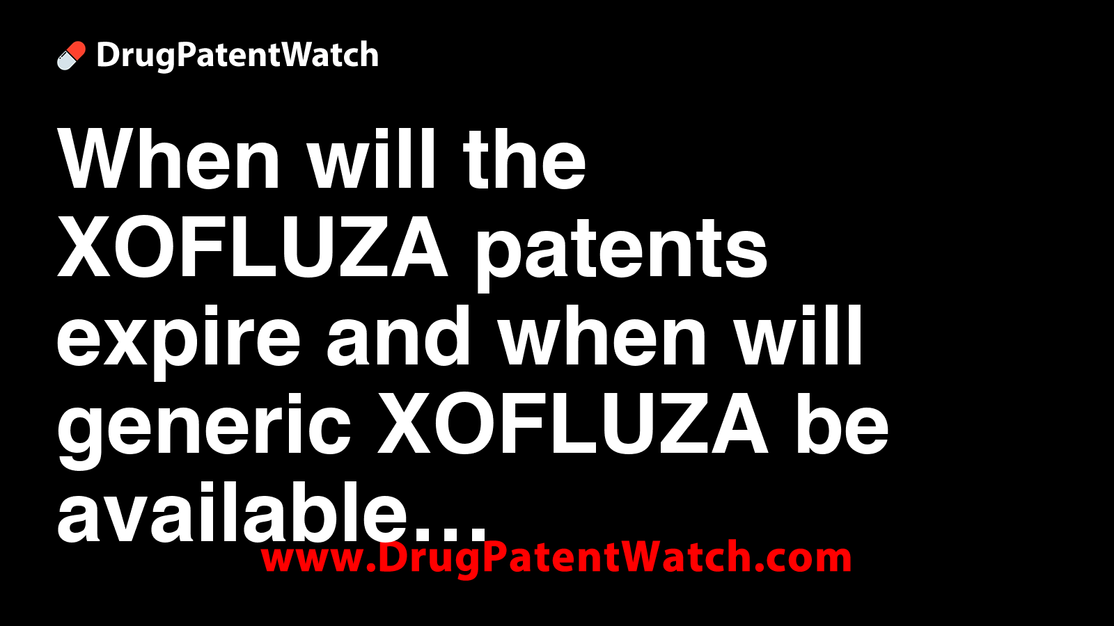 When will the XOFLUZA patents expire, and when will generic XOFLUZA be ...