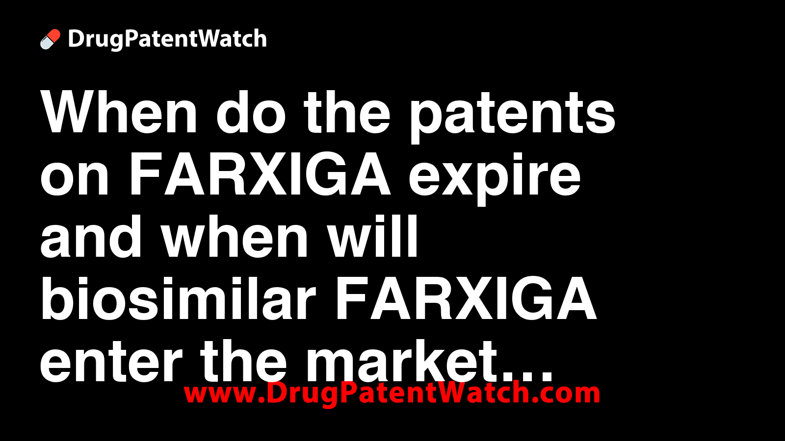 When do the patents on FARXIGA expire, and when will biosimilar FARXIGA ...