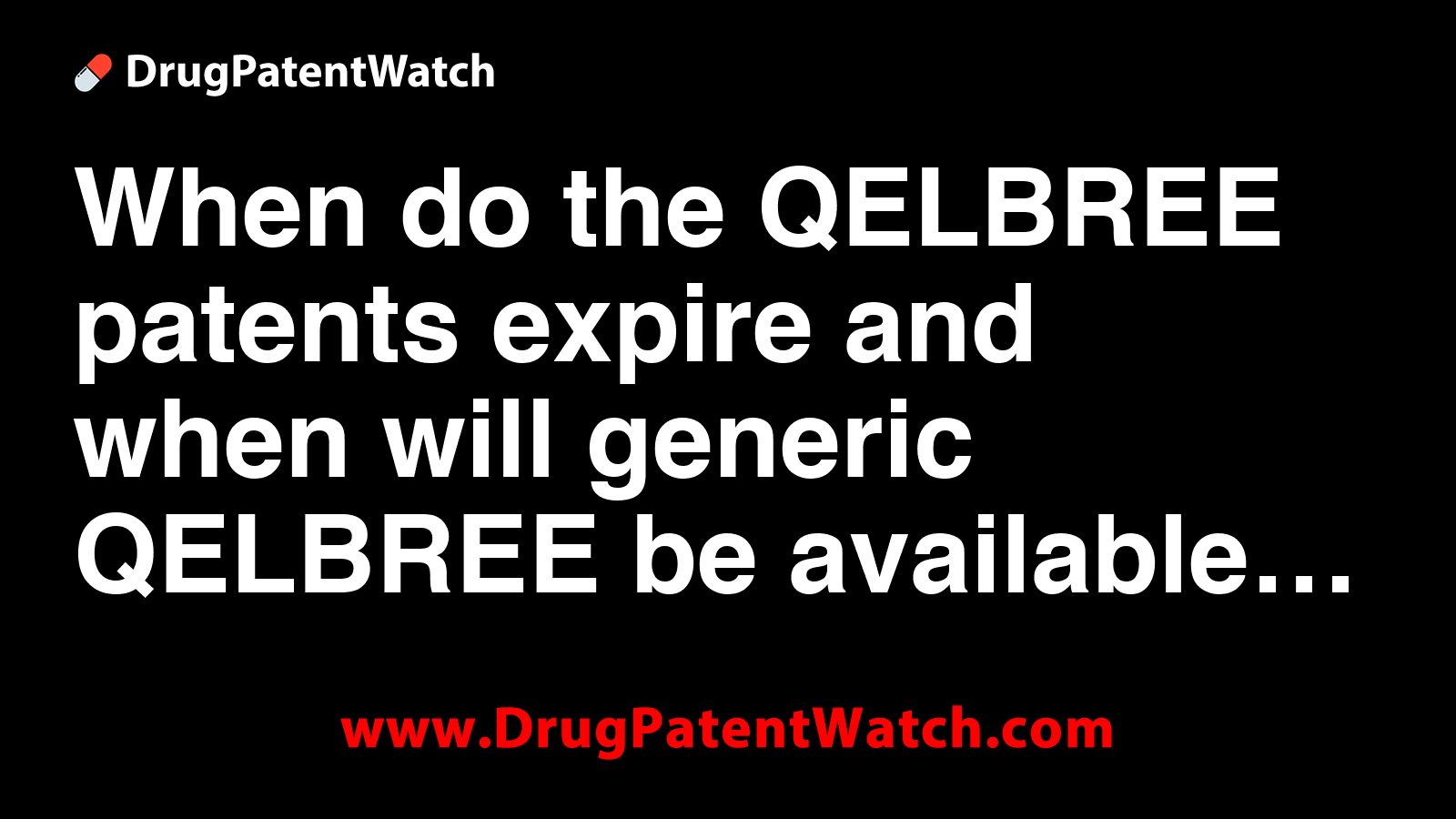 When do the QELBREE patents expire, and when will generic QELBREE be ...