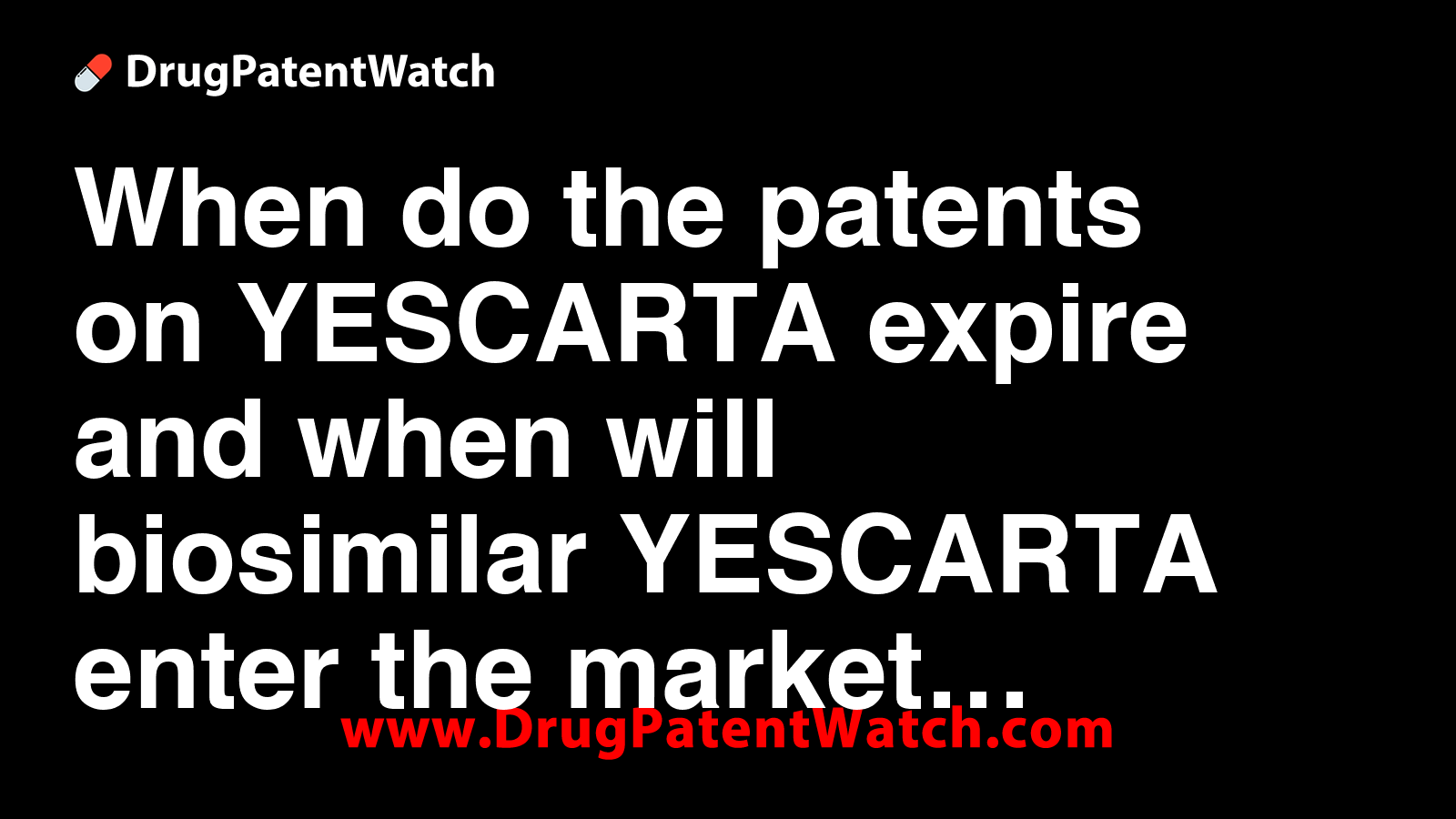 When do the patents on YESCARTA expire, and when will biosimilar ...