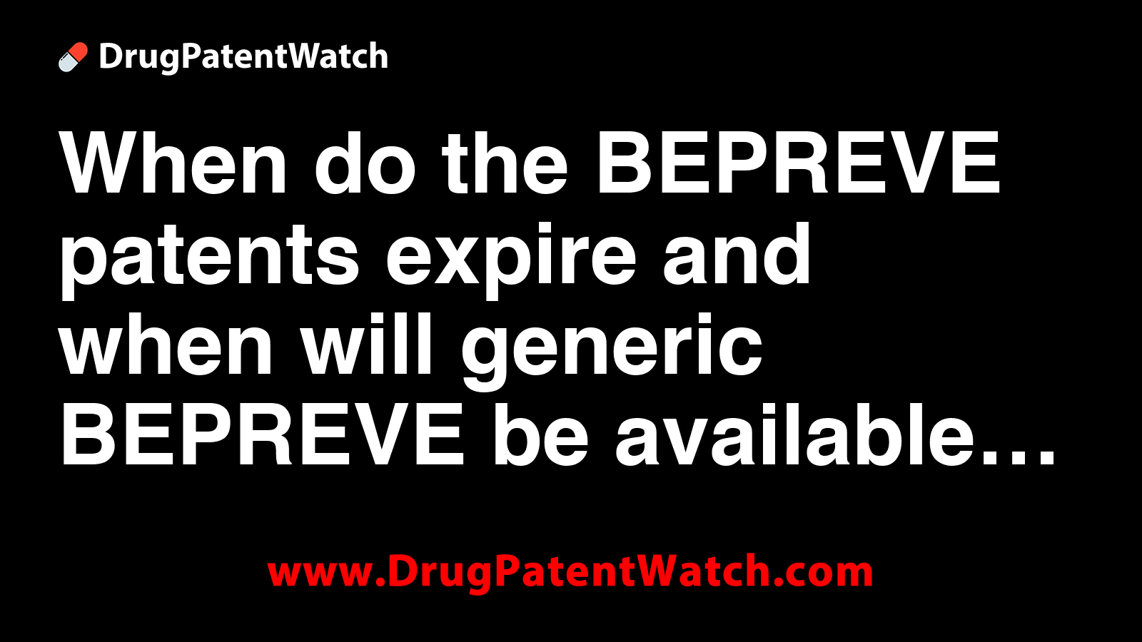 When do the BEPREVE patents expire, and when will generic BEPREVE be ...