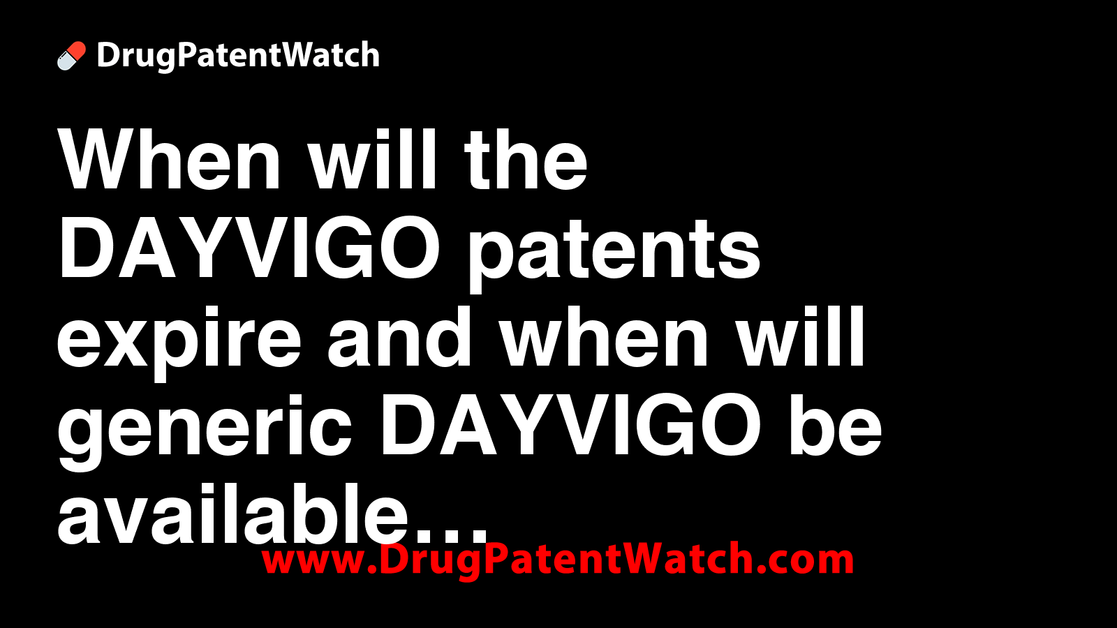 When will the DAYVIGO patents expire, and when will generic DAYVIGO be ...