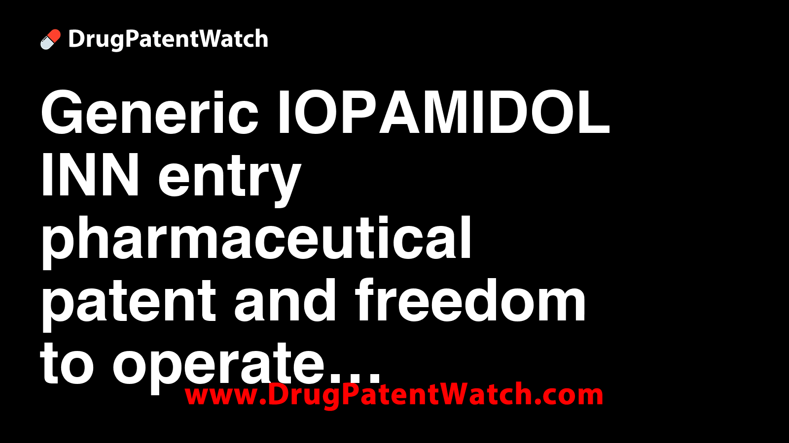 Generic IOPAMIDOL INN entry, pharmaceutical patent and freedom to operate